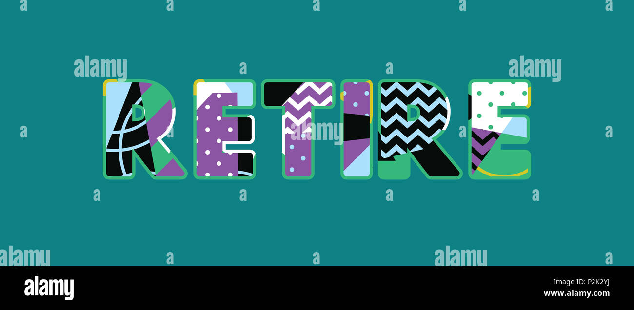 The word RETIRE concept written in colorful abstract typography Stock ...