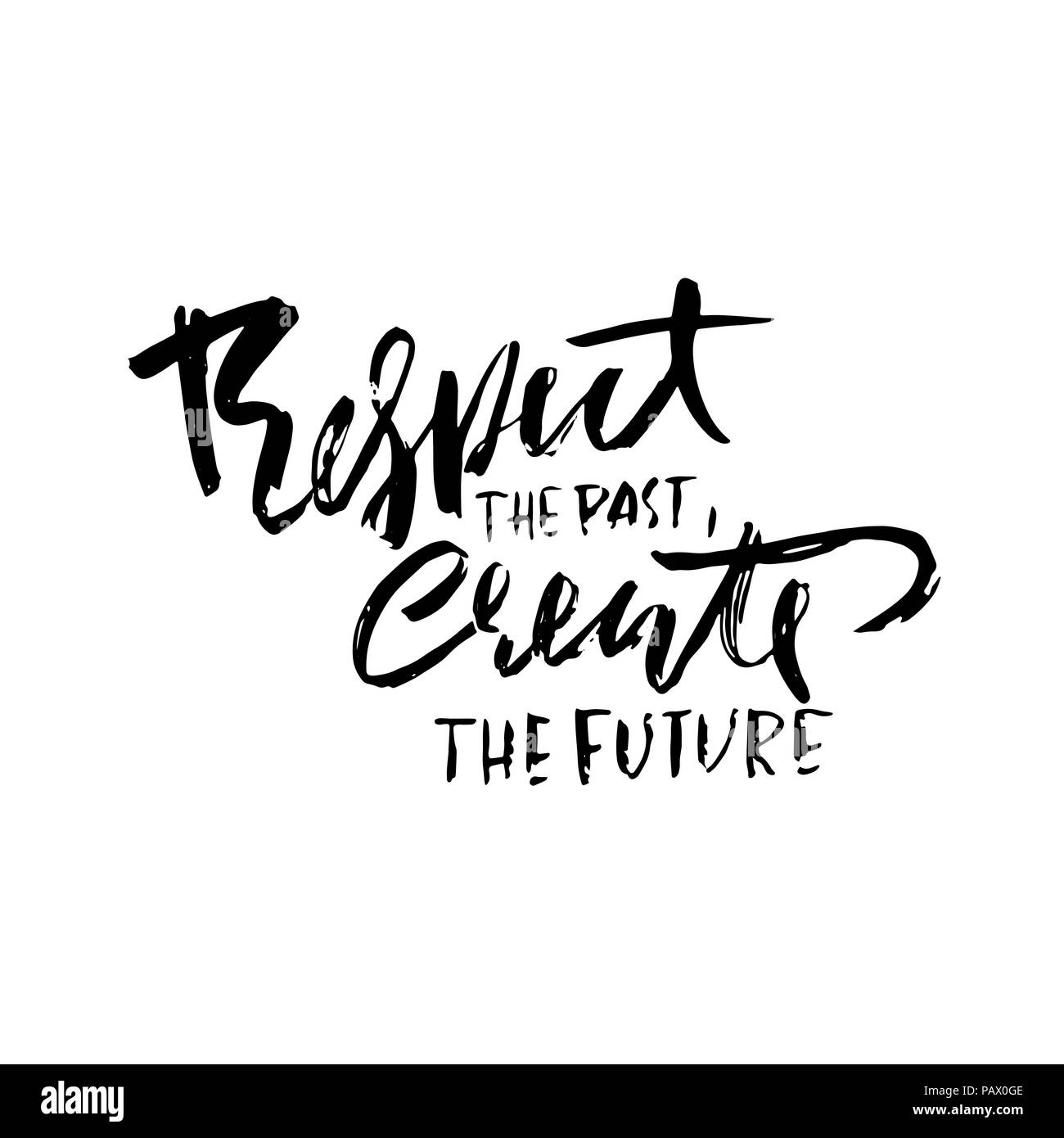 Respect the past create the future. Hand drawn dry brush lettering. Ink ...
