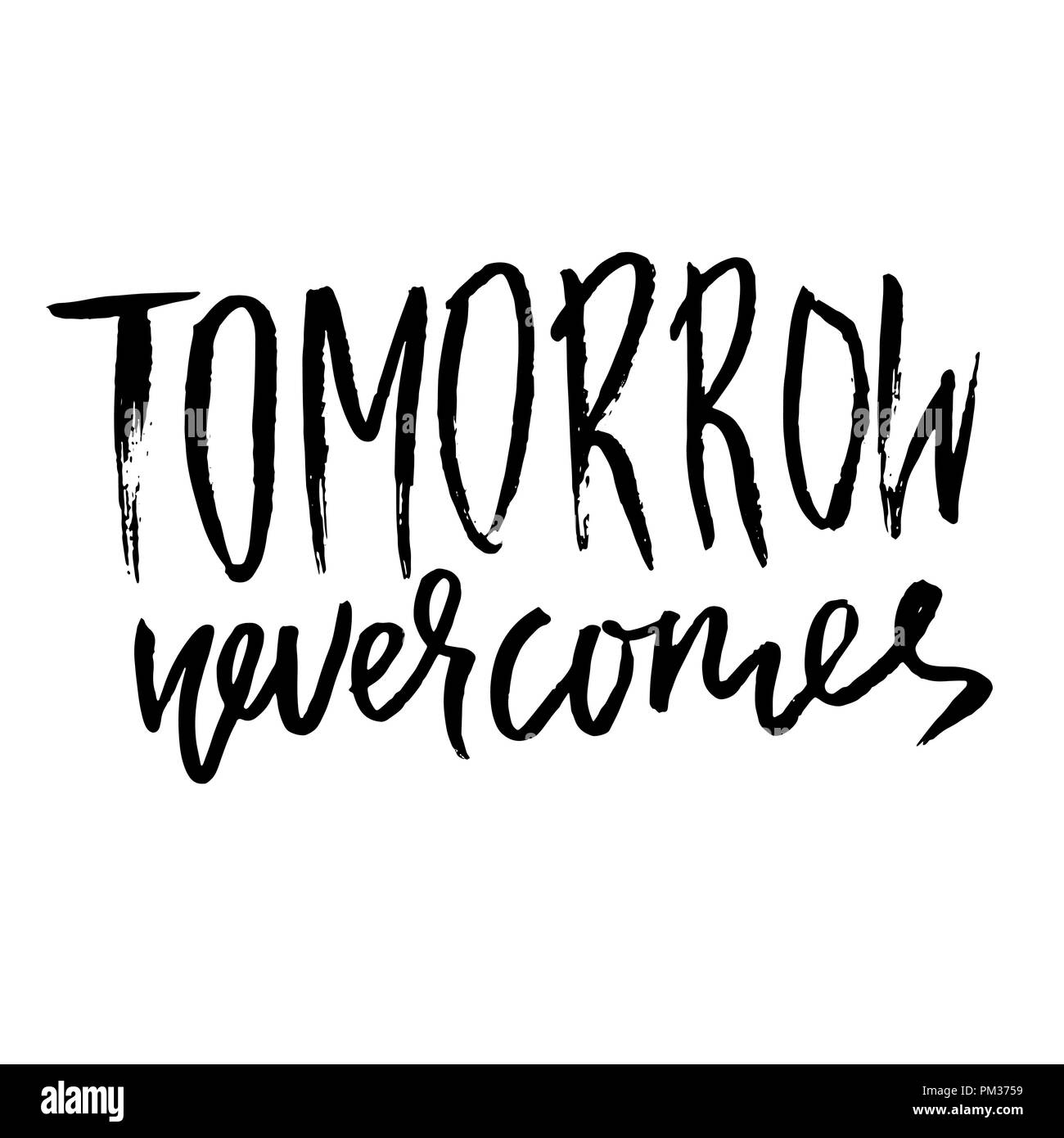 Tomorrow never comes. Hand drawn dry brush lettering. Ink illustration ...
