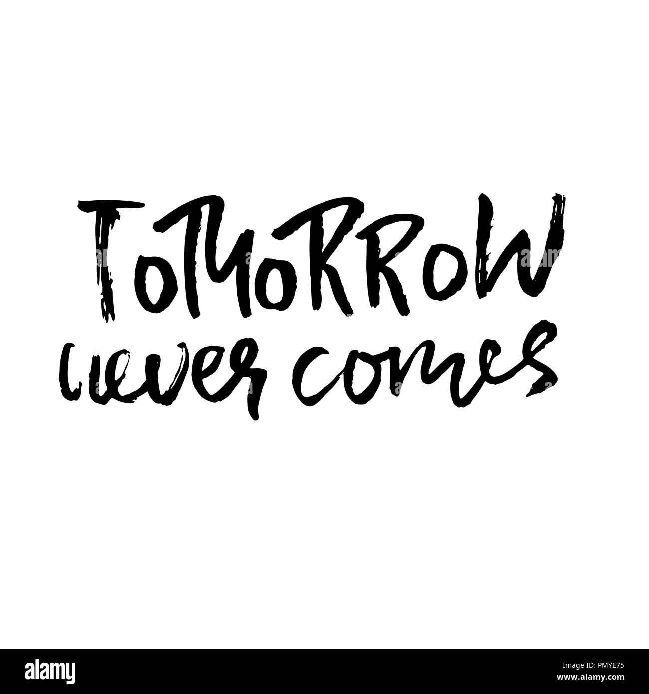 Tomorrow never comes. Hand drawn dry brush lettering. Ink illustration ...