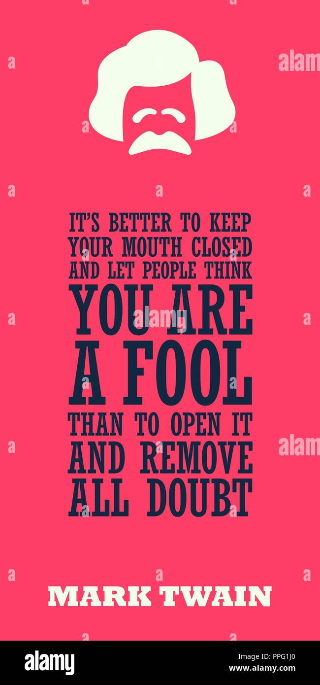 "It is better to keep your mouth closed and let people think you are a ...