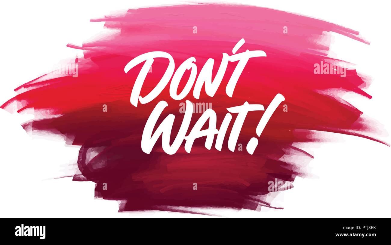 Hand-written lettering brush phrase don't wait with watercolor ...