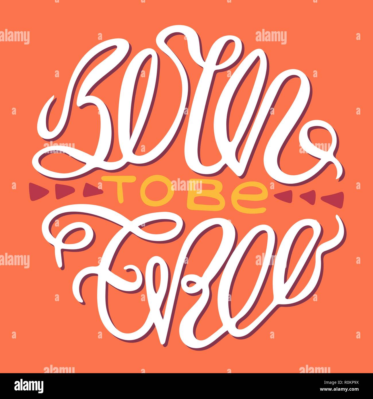 Inspirational bright poster with handdrawn lettering. Born to be free ...