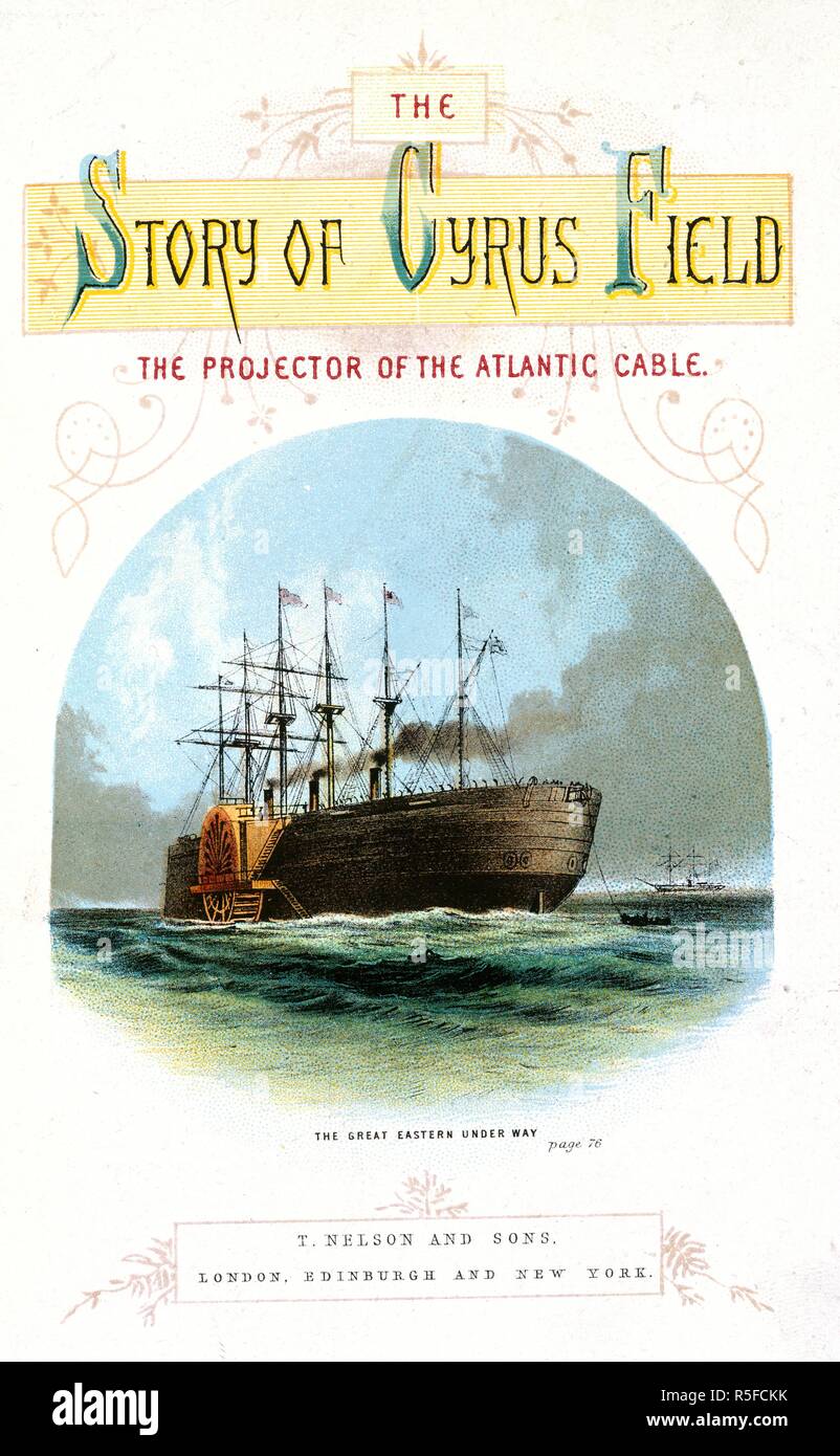 The Story of Cyrus Field (US merchant 1819-1894), the projector of the ...