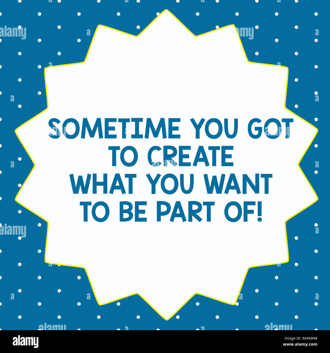 Word writing text Sometime You Got To Create What You Want To Be Part ...