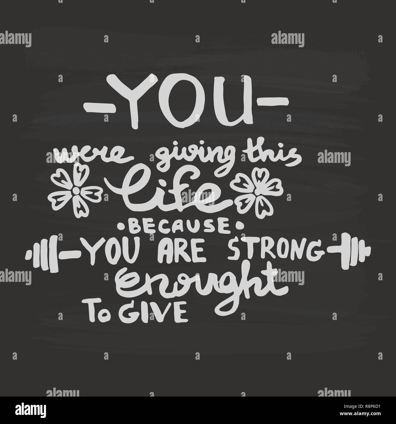 You were giving this life because you are strong enought to give ...