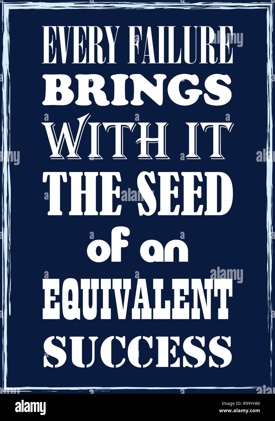 Every failure brings with it the seed of an equivalent success ...