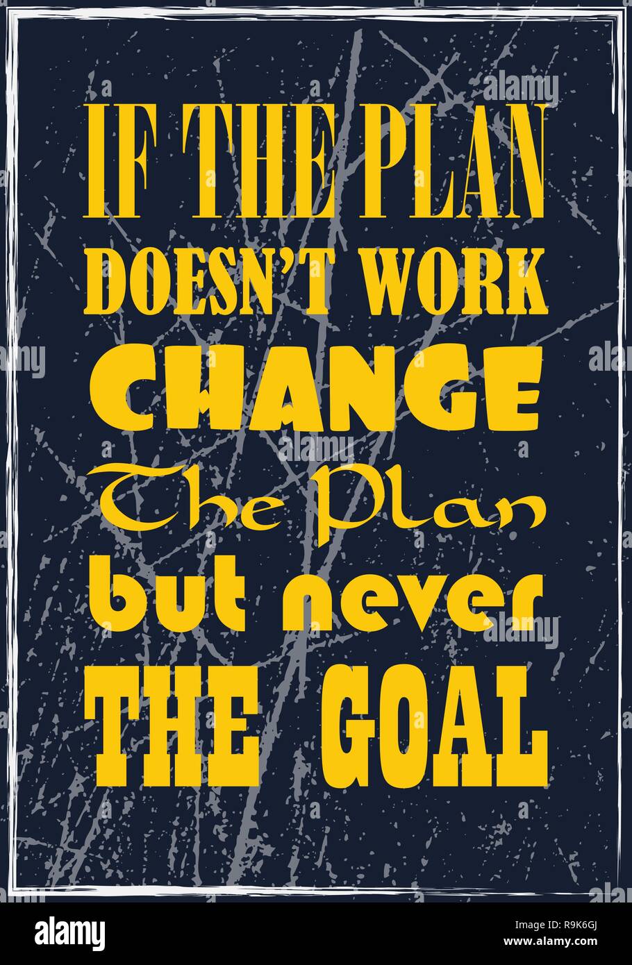 If the plan does not work change the plan but never the goal ...