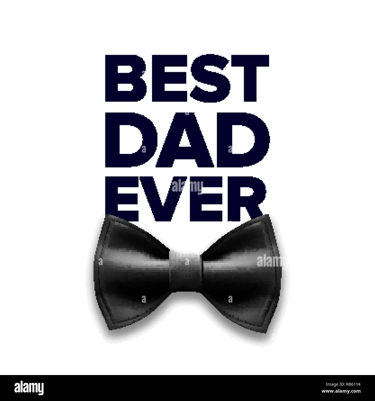 Happy Father s Day Vector. Best Dad Ever. Black Bow Tie. Realistic ...