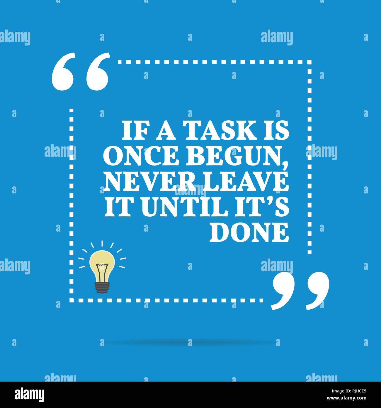 Inspirational motivational quote. If a task is once begun, never leave ...