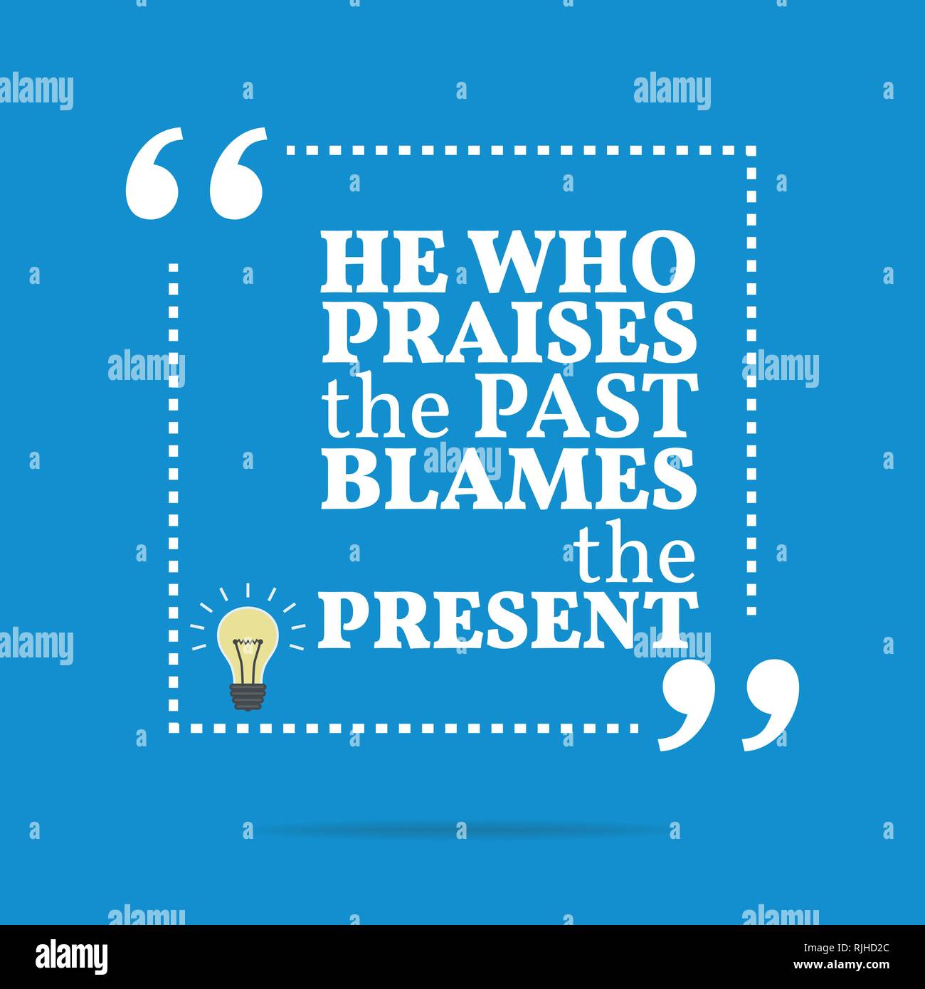 Inspirational motivational quote. He who praises the past blames the ...