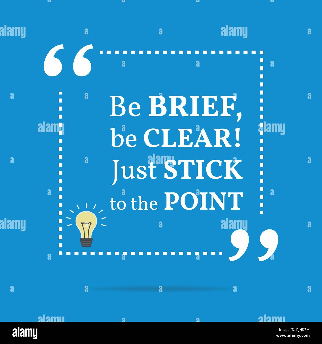 Inspirational motivational quote. Be brief, be clear! Just stick to the ...