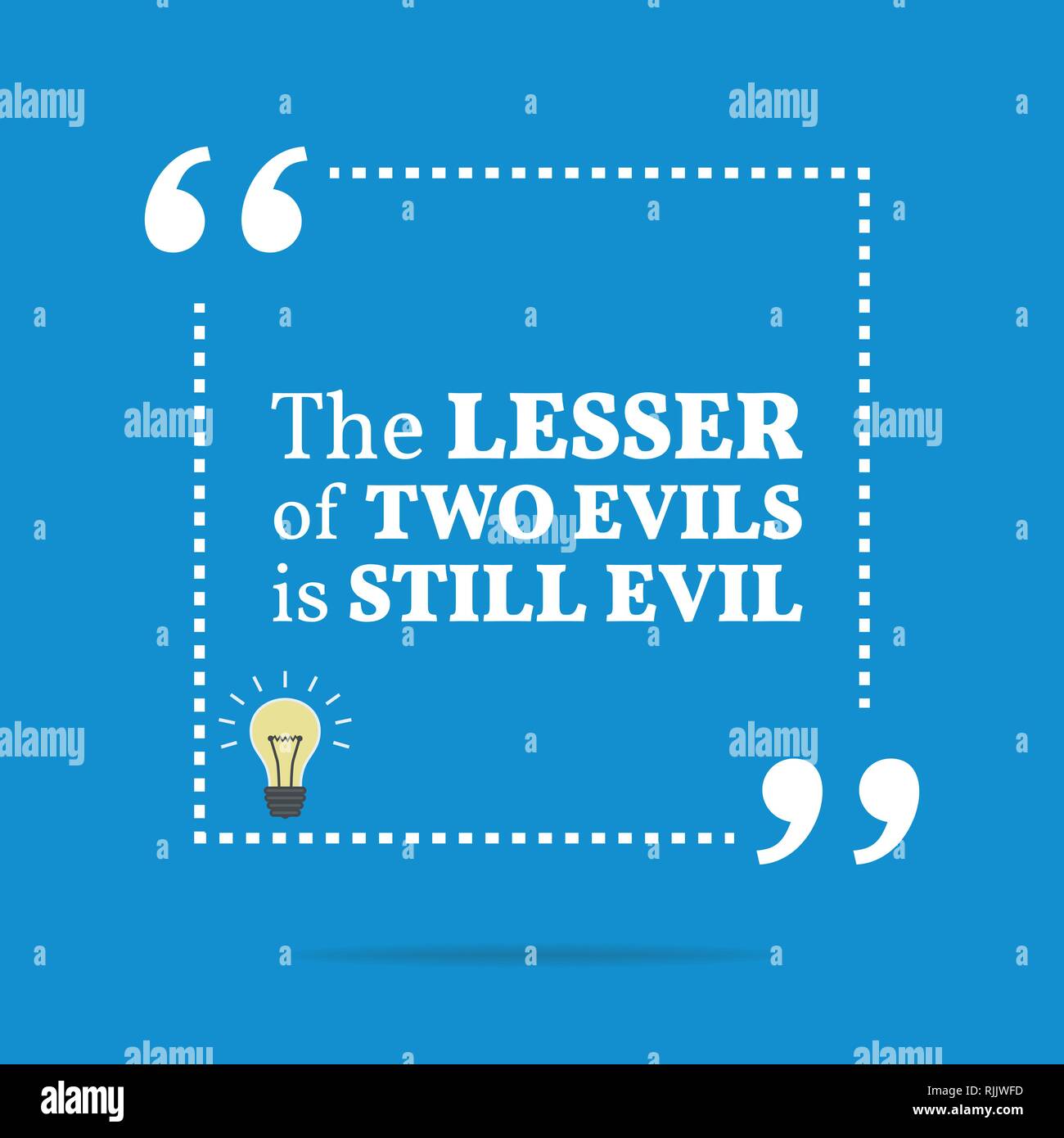 Inspirational motivational quote. The lesser of two evils is still evil ...