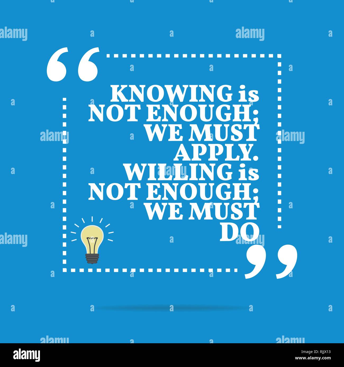 Inspirational motivational quote. Knowing is not enough; we must apply ...