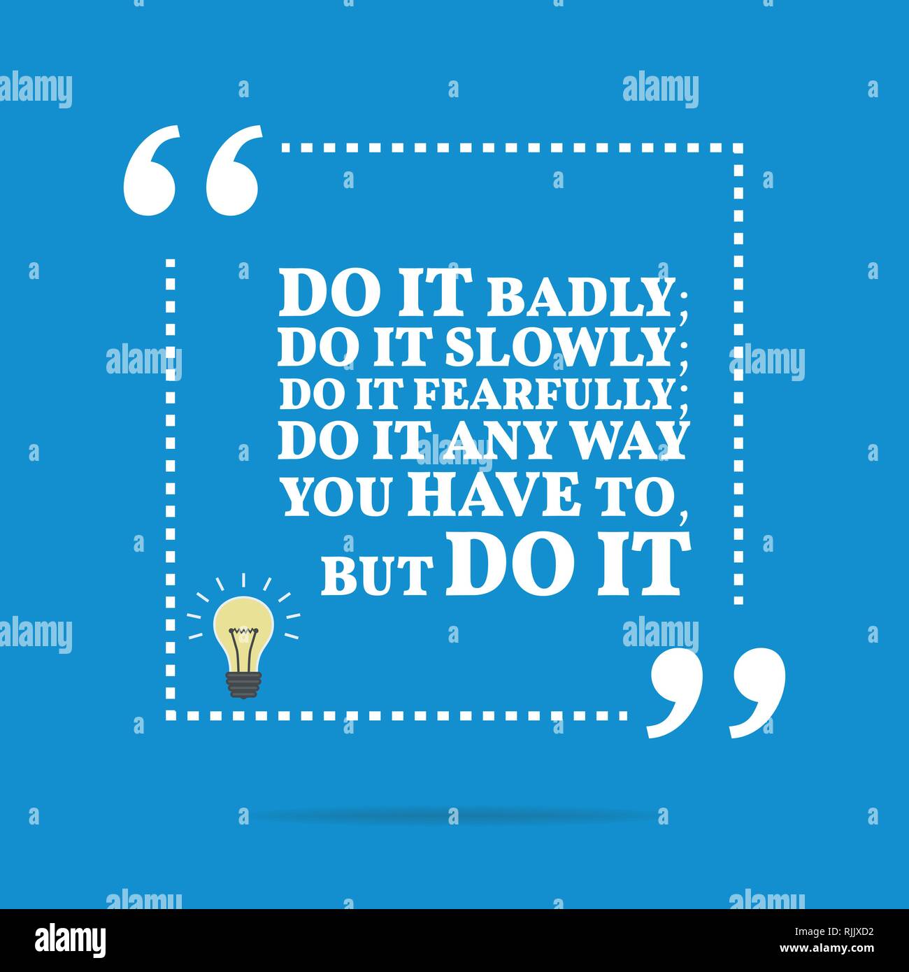 Inspirational motivational quote. Do it badly; do it slowly; do it ...