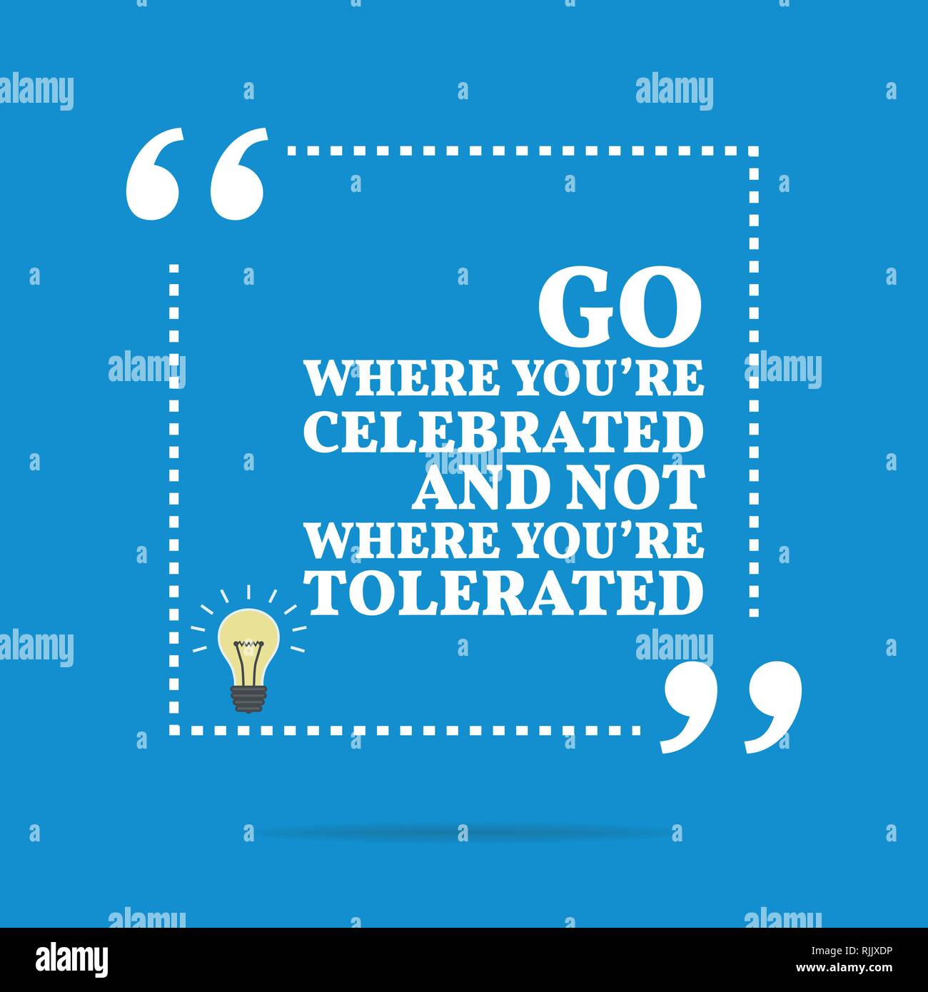 Inspirational motivational quote. Go where you're celebrated and not ...