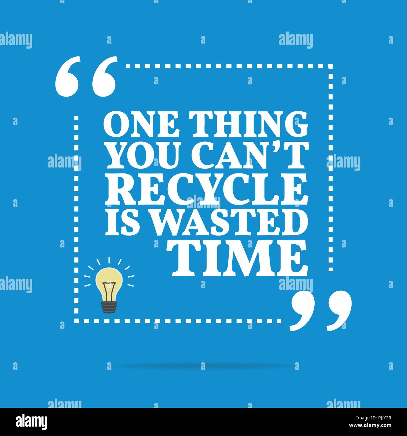 Inspirational motivational quote. One thing you can't recycle is wasted ...