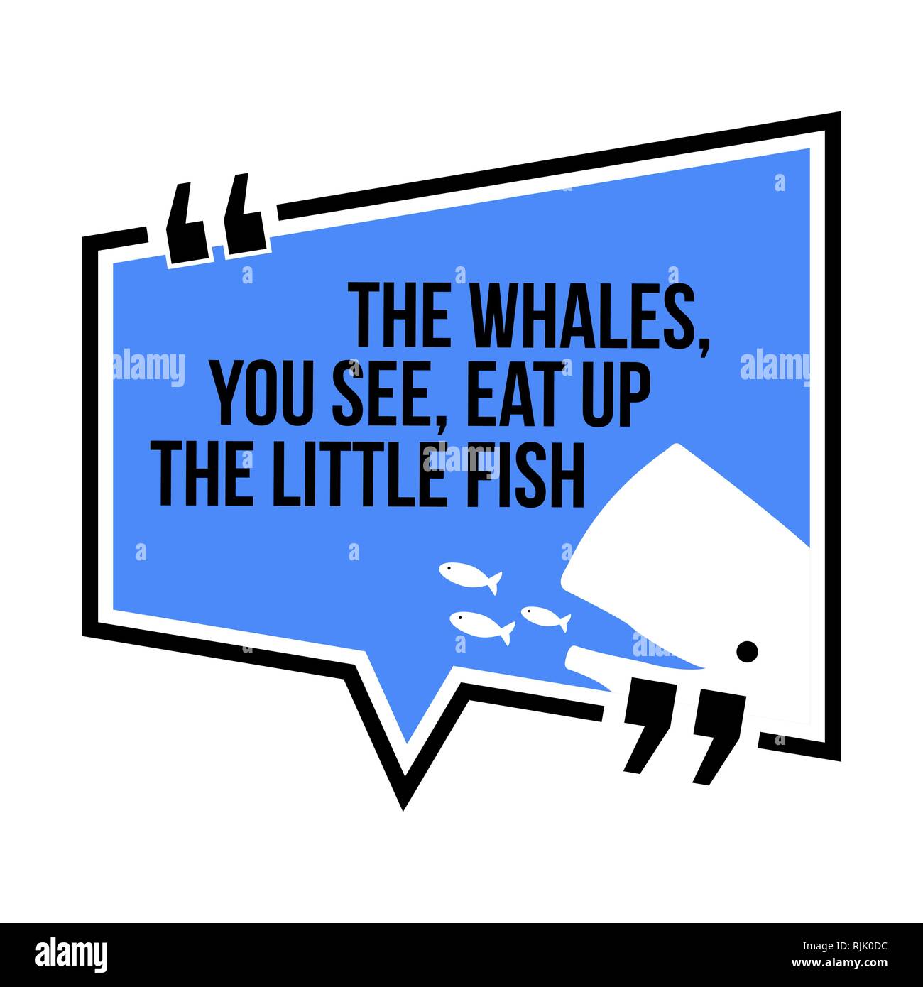Inspirational motivational quote.The whales, you see, eat up the little ...