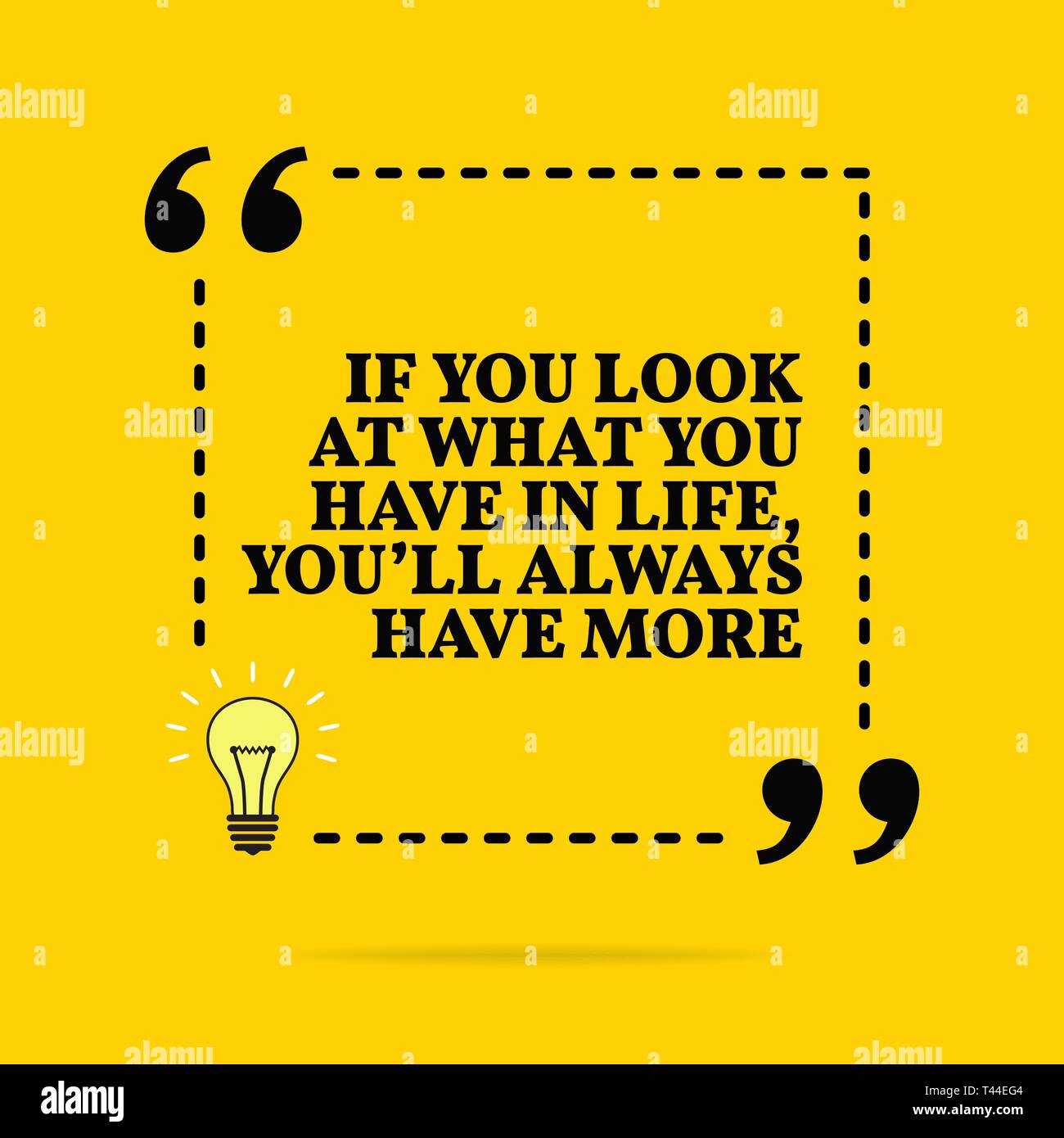 Inspirational motivational quote. If you look at what you have in life ...