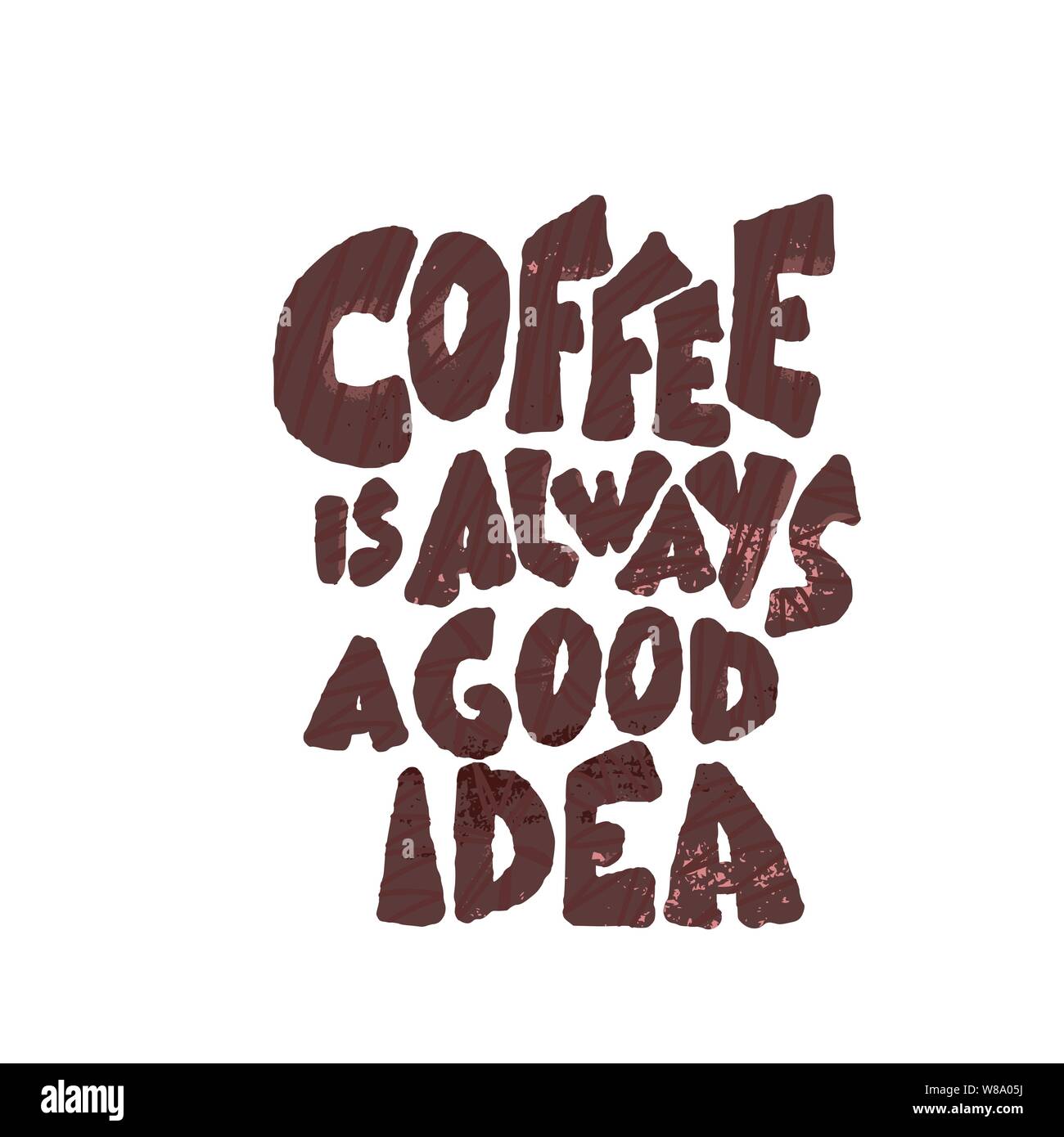 Coffee is always a good idea phrase. Hand drawn message. Stylized words ...