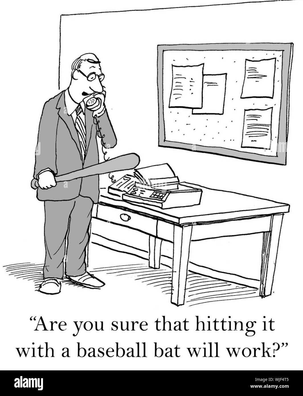 "Are you sure that hitting it with a baseball bat will make it work ...